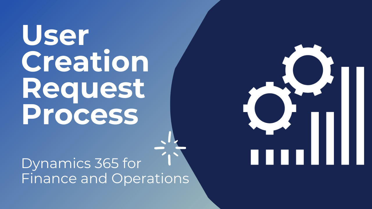 User Creation request process Dynamics 365 For finance and Operations
