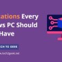 8 Applications Every Windows PC Should Have In 2024 - Tech2Geek
