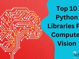 Top 10 Python Libraries For Computer Vision Techyv