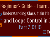 Understanding Java Class Main Method And Loops Control In Java Part 3