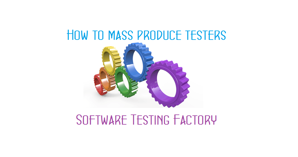 Software Testing Factory - How to Mass Produce Testers