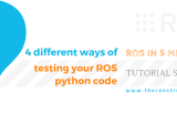 Ros In 5 Mins 055 Four Different Ways Of Testing Your Ros Python