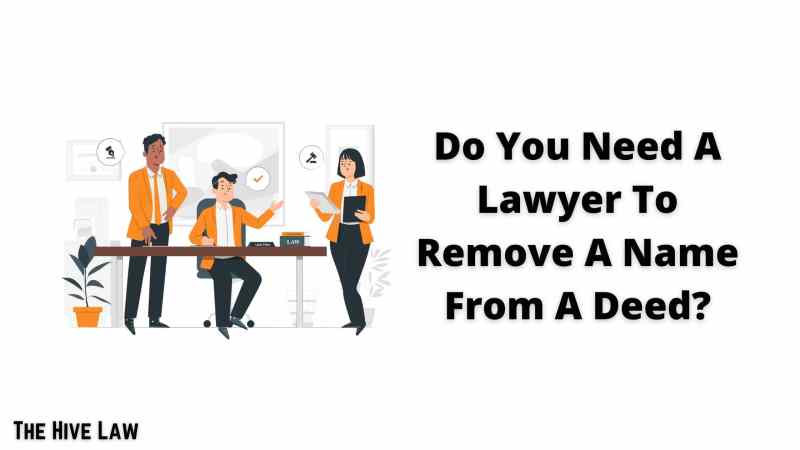 Do You Need A Lawyer To Remove A Name From A Deed The Hive Law do-you-need-a-lawyer-to-remove-a-name-from-a-deed-the-hive-law