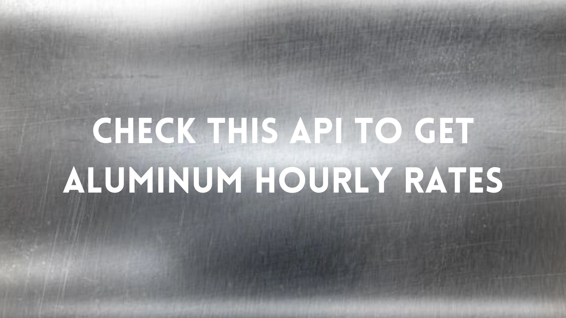 Check This API To Get Aluminum Hourly Rates