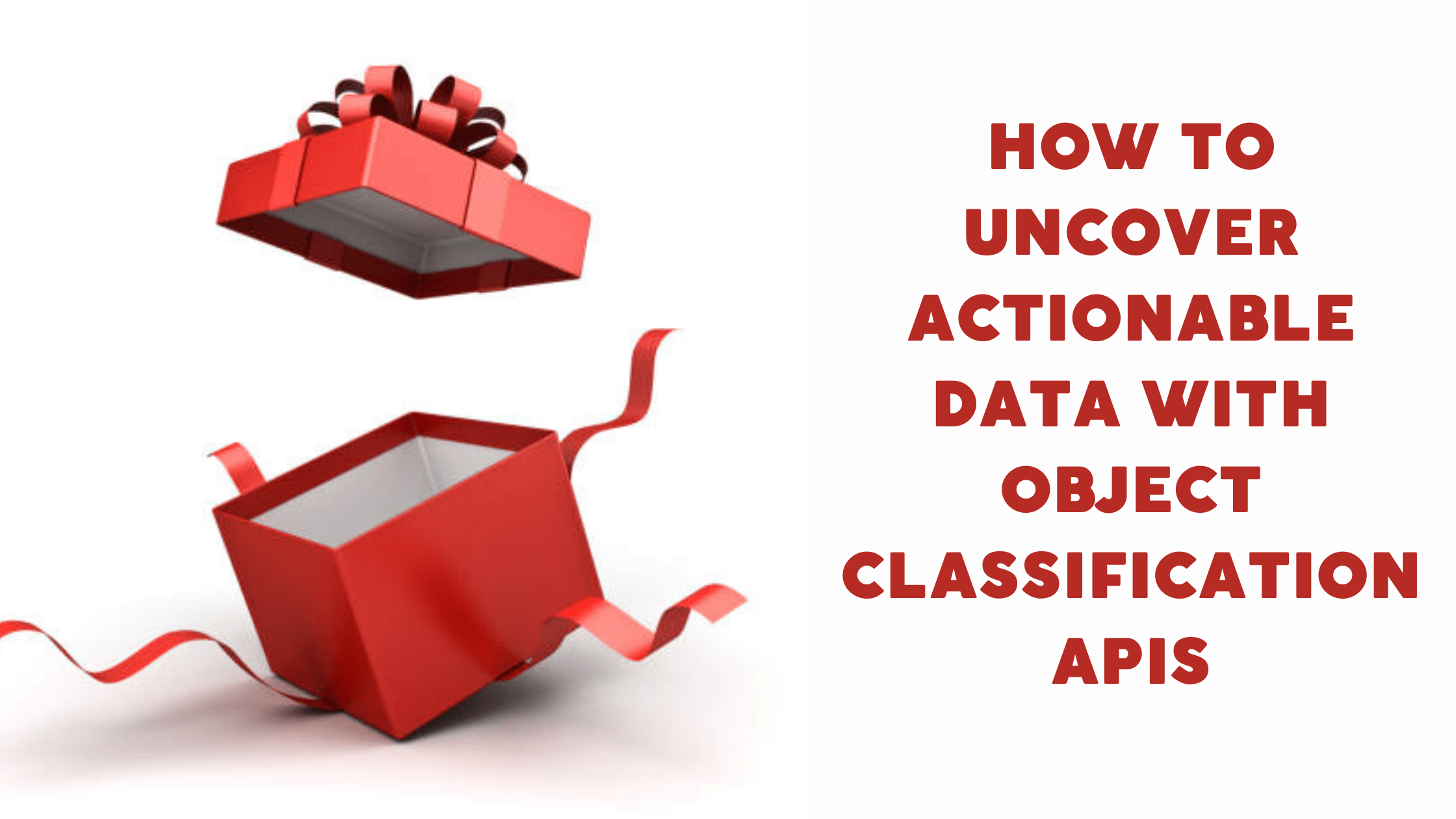 How To Uncover Actionable Data With Object Classification APIs