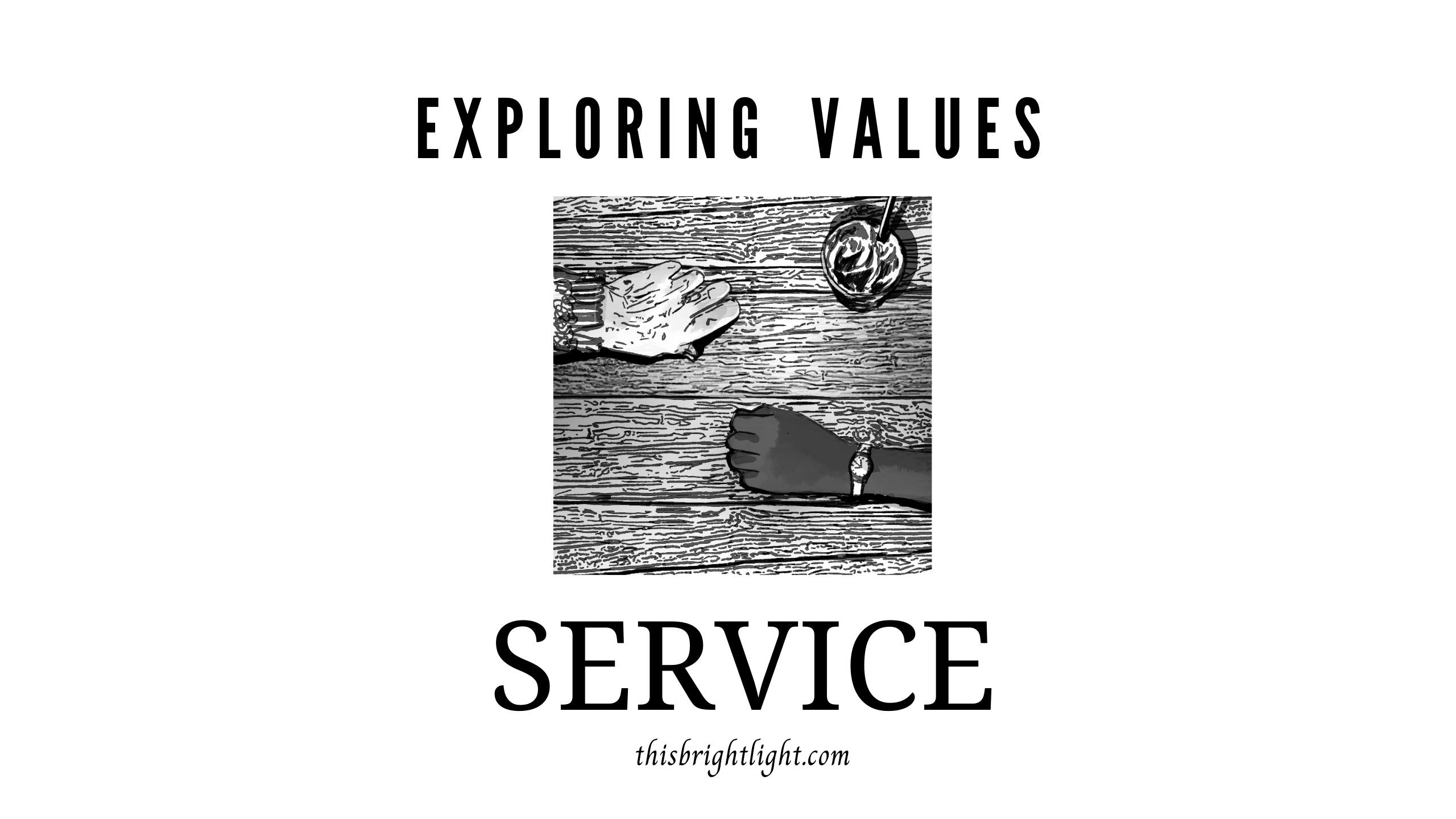 Exploring Values ~ SERVICE | This Bright Light