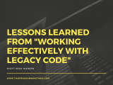 Lessons Learned From Working Effectively With Legacy Code