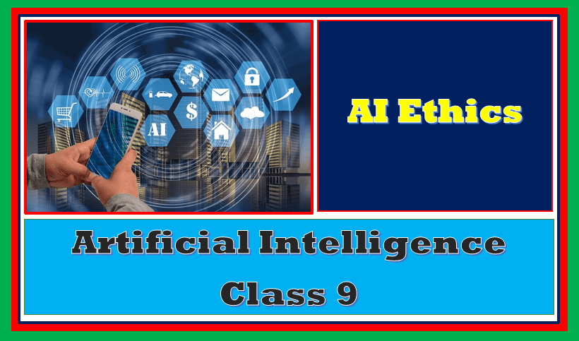 AI Ethics Class 9 Comprehensive Notes | TutorialAICSIP