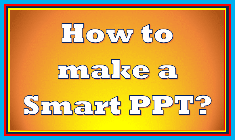 How To Make Smart Ppt In Power Point In 5 Easy Steps
