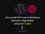 How To Add Php Code To Wordpress Elementor Page Builder Using Short