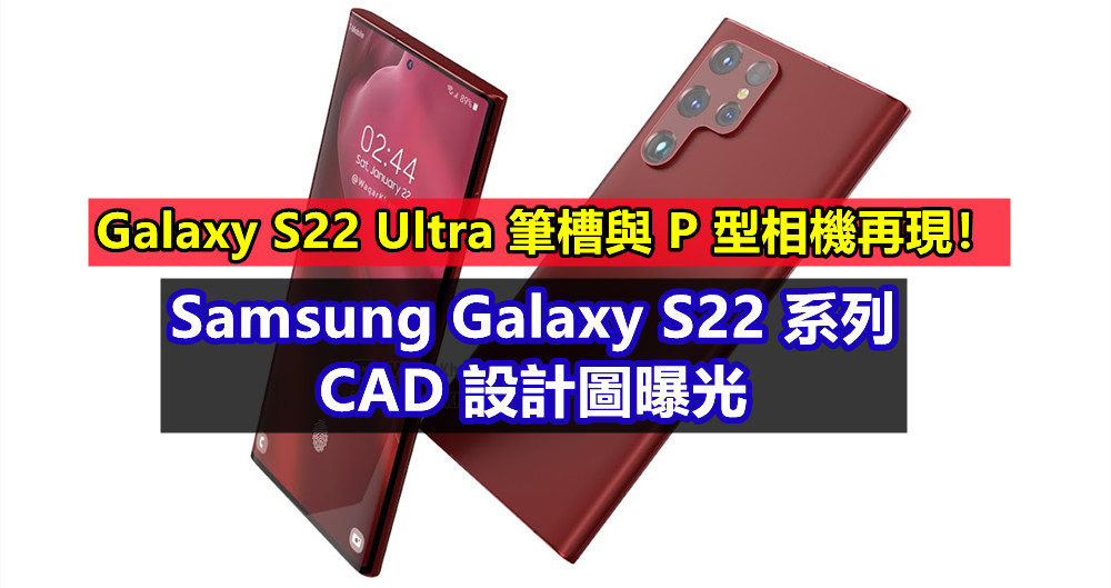 Samsung Galaxy S22 系列 CAD 設計圖曝光；Galaxy S22 Ultra 筆槽與 P 型相機再現！ - VTECH