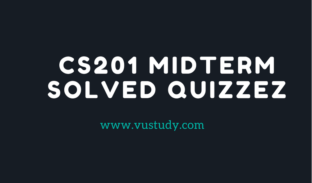 CS201 Midterm Solved Quizzes,Midterm Exam Preparation Materials CS201 Midterm Solved Quizzes,Midterm Exam Preparation Materials