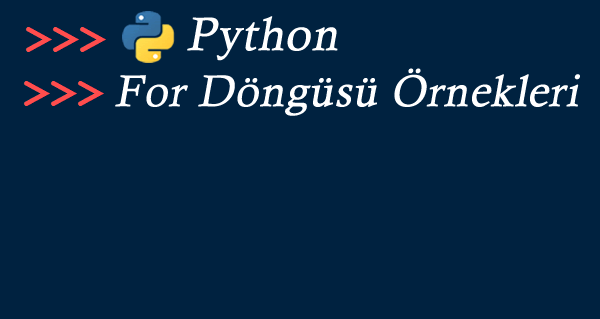 Python For Döngüsü ve Döngü Örnekleri – Web Tasarım & Programlama