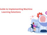 Guide To Implementing Machine Learning Solutions