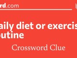 Daily Diet Or Exercise Routine Crossword Clue Answers Xword