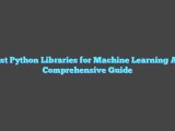 7 Best Python Libraries For Machine Learning Ai A Comprehensive Guide