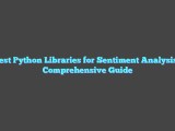 8 Best Python Libraries For Sentiment Analysis A Comprehensive Guide