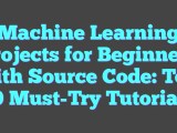 Machine Learning Projects For Beginners With Source Code Top 10 Must