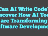 Can Ai Write Code Discover How Ai Tools Are Transforming Software