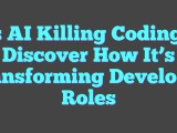 Is Ai Killing Coding Discover How It S Transforming Developer Roles
