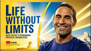 Life Without Limits: Nick Vujicic's Inspiring Journey of Overcoming Disabilities