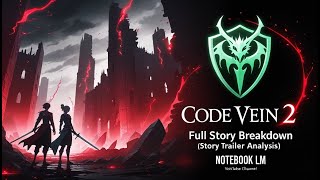 Code Vein 2 – Full Story Breakdown (Story Trailer Analysis) – NOTEBOOK LM