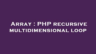 Array : PHP recursive multidimensional loop