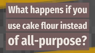 What happens if you use cake flour instead of all-purpose?