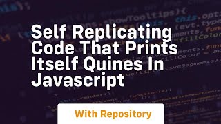 Self replicating code that prints itself quines in javascript