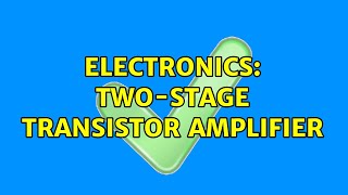 Electronics: Two-stage transistor amplifier
