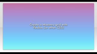 Create a Masonry grid with flexbox (or other CSS)
