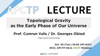 [APCTP LECTURE] Topological Gravity as the Early Phase (...)｜Prof. Cumrun Vafa&Dr. Georges Obied