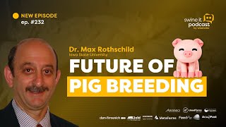 Dr. Max Rothschild: Future of Pig Breeding | Ep. 232