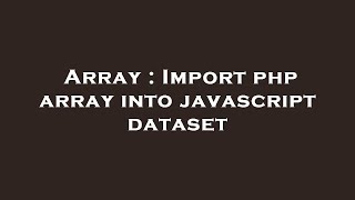 Array : Import php array into javascript dataset