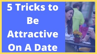 Tricks to Be Attractive On A Date
