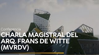 Charla magistral del Arq. Frans de Witte (MVRDV)