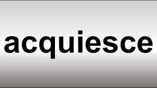 How to Pronounce Acquiesce