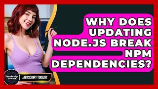 Why Does Updating Node.js Break Npm Dependencies? - JavaScript Toolkit