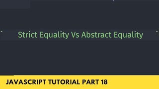 Strict Equality Vs Abstract Equality - Comparison Operator Type - JavaScript Tutorial Part -18