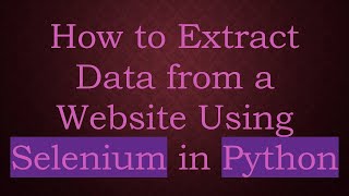 How to Extract Data from a Website Using Selenium in Python