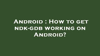 Android : How to get ndk-gdb working on Android?