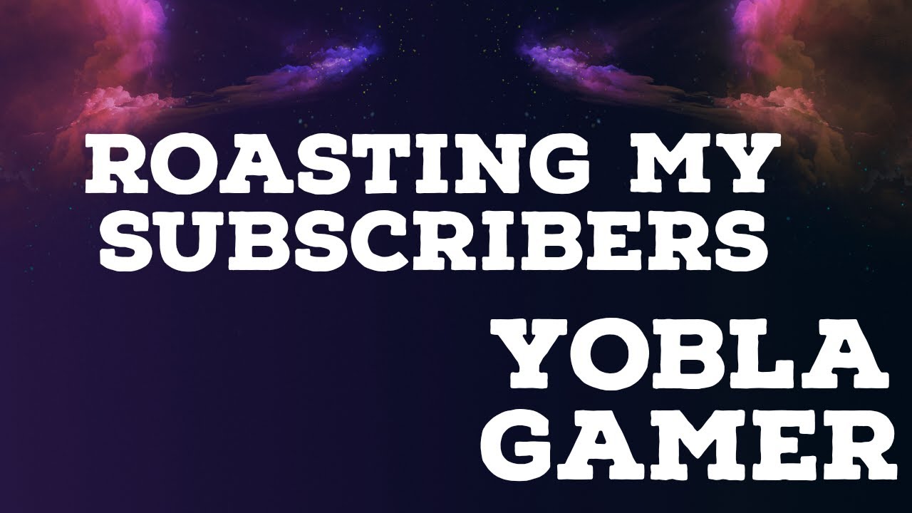 Roasting My Subscribers Youtube
