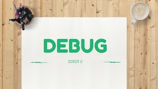 Ionic 2 - Debugging your apps