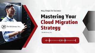 Mastering Your Cloud Migration Strategy: Key Steps to Success