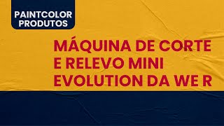 Máquina de Corte e Relevo Mini Evolution da We R