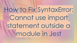How to Fix SyntaxError: Cannot use import statement outside a module in Jest
