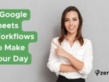 5 Google Sheets Workflows To Make Your Day Zenphi